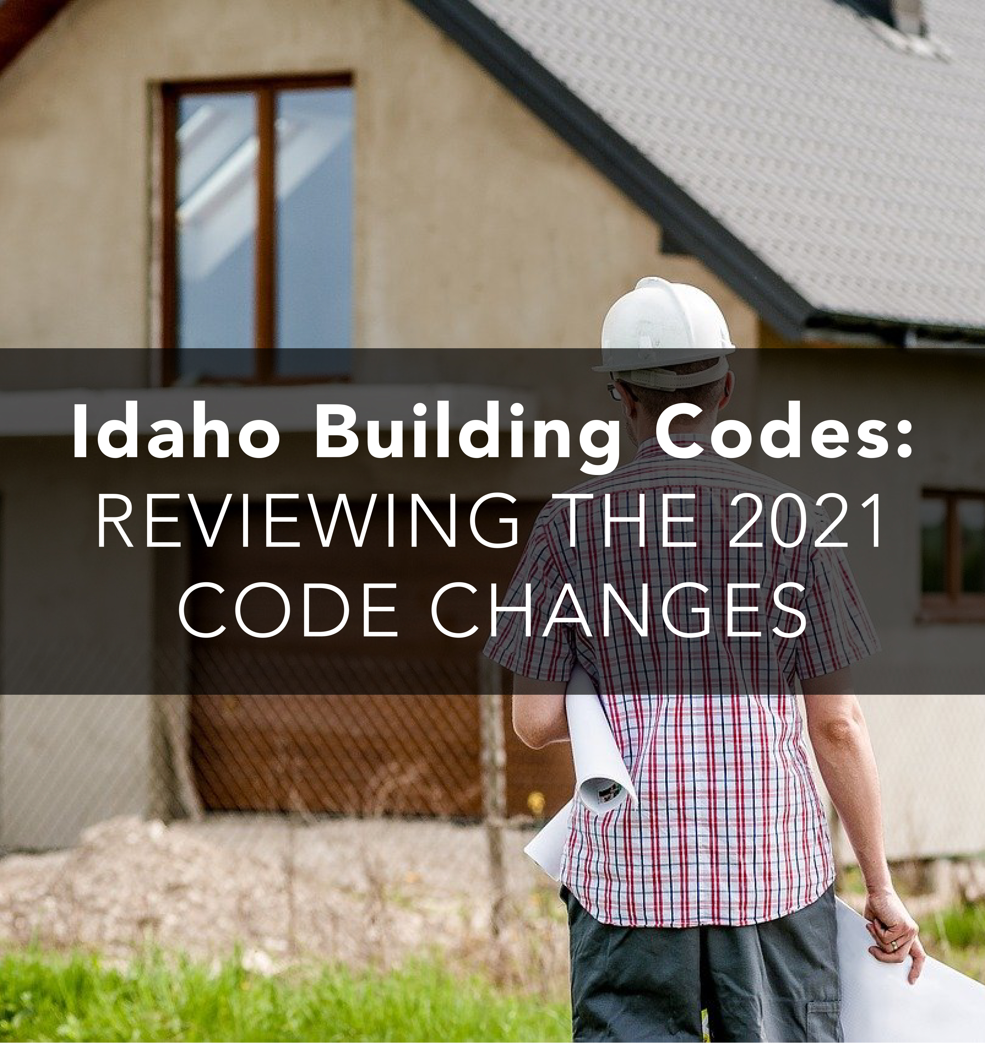 Idaho Building Codes: Reviewing 2021 Changes